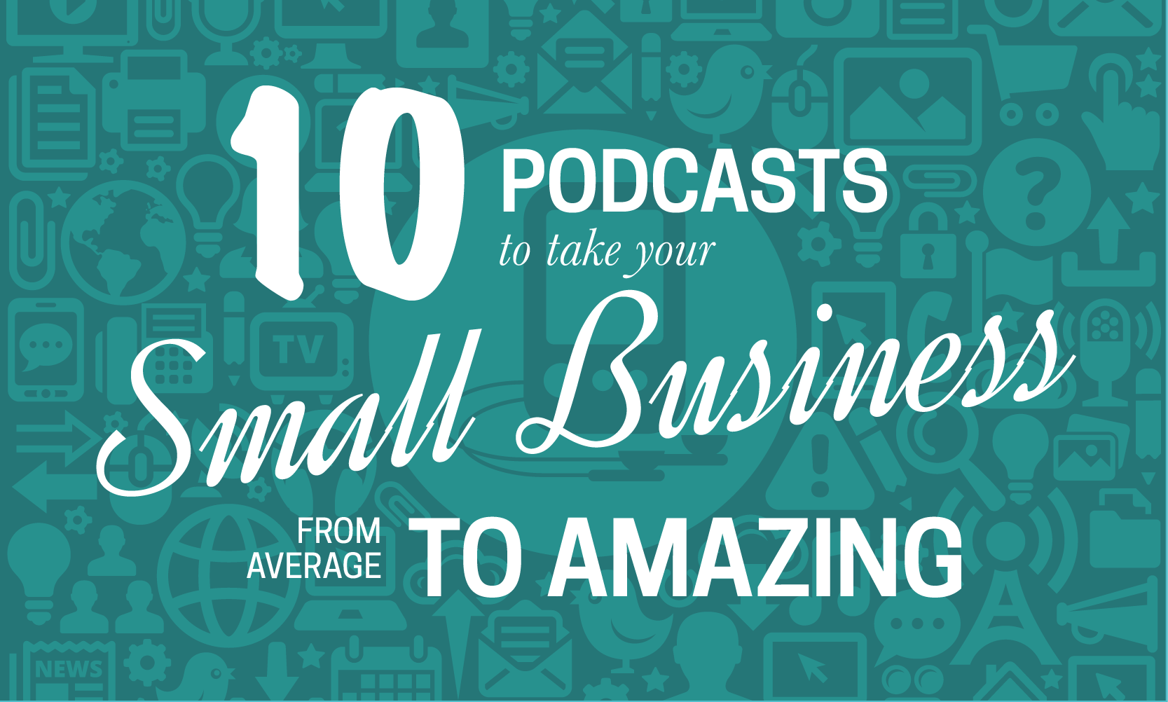 10 Podcasts to Take Your Small Business from Average to Amazing | When ...