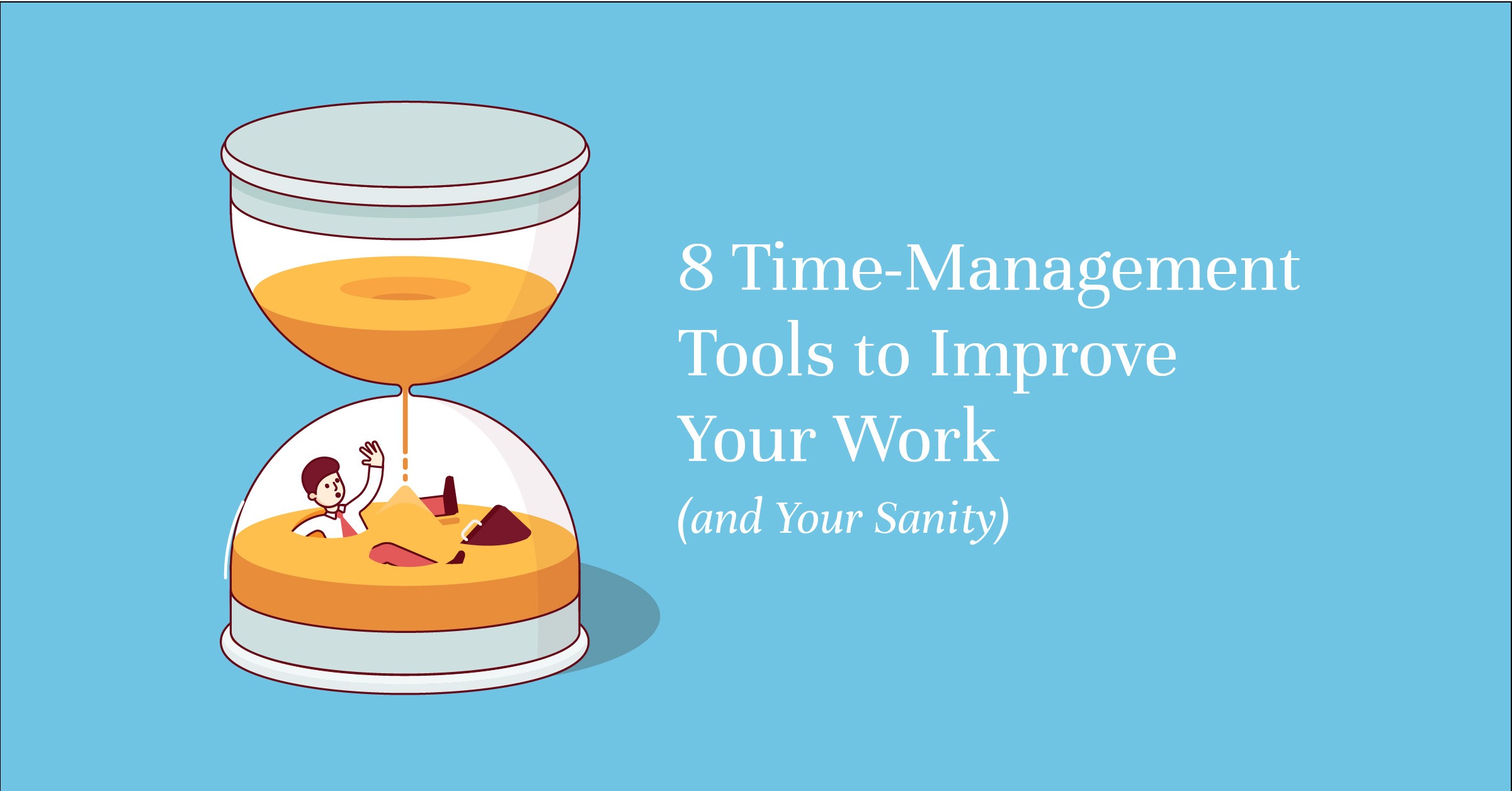 8 Time Management Tools To Improve Your Work and Your Sanity When I